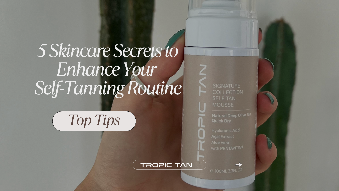 5 Skincare Secrets to Enhance Your Self-Tanning Routine – Tropic Tan